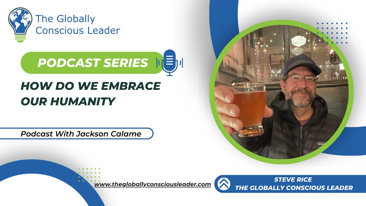 How Do We Embrace Our Humanity - The Globally Conscious Leader®